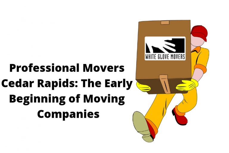 Professional Movers Cedar Rapids: The Early Beginning of Moving Companies | White Glove Movers